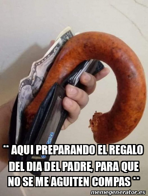 Meme Personalizado - ** aQUI PREPARANDO EL REGALO DEL DIA DEL PADRE ...