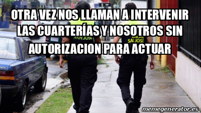 Meme Personalizado - Otra vez nos llaman a intervenir las cuarterías y ...