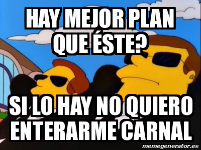 Meme Personalizado - hay mejor plan que éste? - 33383741