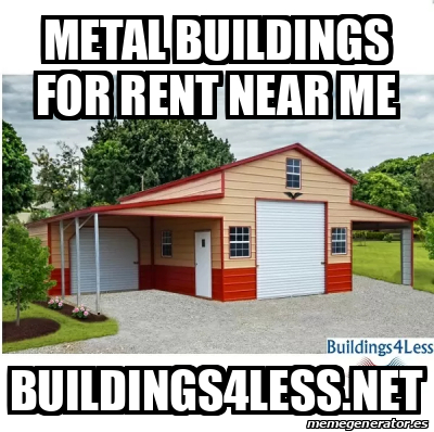 Meme Personalizado - Metal buildings for rent near me buildings4less ...