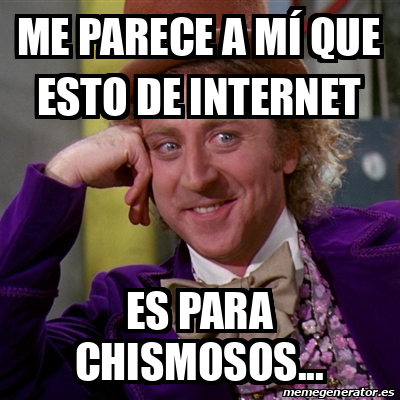 Meme Willy Wonka - Me parece a mí que esto de internet Es para ...