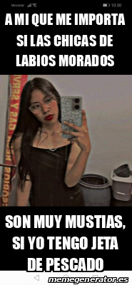 Meme Personalizado - A mi que me importa si las chicas de labios ...