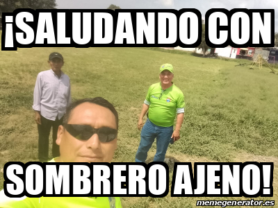 Meme Personalizado - ¡SALUDANDO CON SOMBRERO AJENO! - 33384546