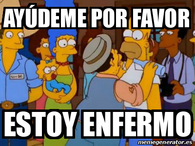 Meme Personalizado - AYÚDEME POR FAVOR ESTOY ENFERMO - 33385218