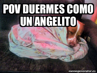 Meme Personalizado - Pov duermes como un angelito - 33385239