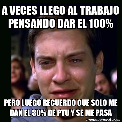 Meme crying peter parker - A veces llego al trabajo pensando dar el 100 ...