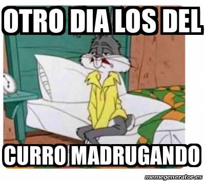 Meme Personalizado - otro dia los del CURRO MADRUGANDO - 33386119