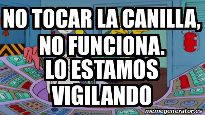 Meme Personalizado - No tocar la canilla, no funciona. Lo estamos ...