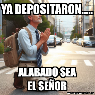 Meme Personalizado - Ya depositaron..... Alabado sea el señor - 33386585
