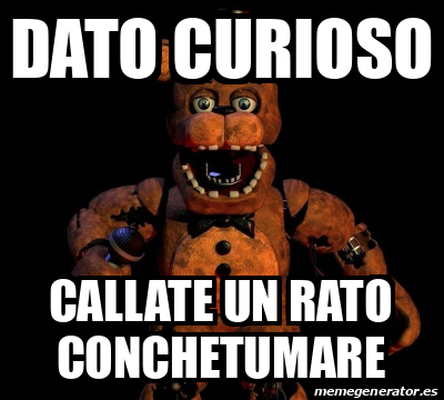 Meme Personalizado - DATO CURIOSO CALLATE UN RATO CONCHETUMARE - 33386625