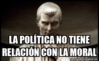 Meme Personalizado - La política no tiene relación con la moral - 33387007
