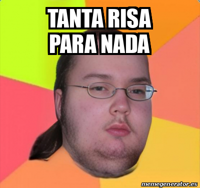 Meme Personalizado - Tanta risa para nada - 33387781