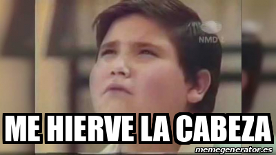 Meme Personalizado - Me hierve la cabeza - 33388364