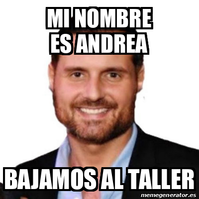 Meme Personalizado - mi nombre es andrea bajamos al taller - 33388516