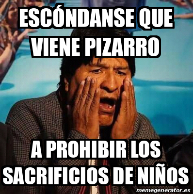 Meme Personalizado - Escóndanse que viene Pizarro A prohibir los ...