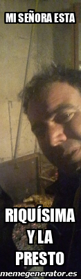 Meme Personalizado - Mi señora esta Riquísima y la presto - 33388866