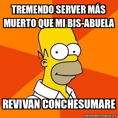 Meme Homer - Tremendo server más muerto que mi bis-abuela Revivan ...
