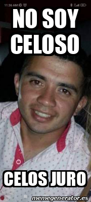 Meme Personalizado - NO SOY CELOSO CELOS JURO - 33389624