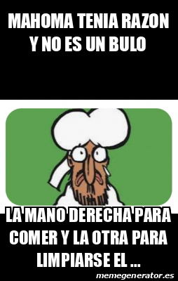 Meme Personalizado - Mahoma tenia razon y no es un bulo La mano derecha ...