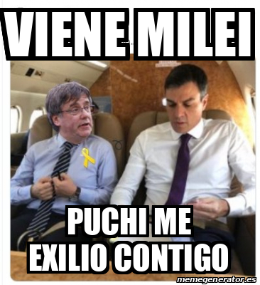 Meme Personalizado - Viene Milei Puchi me exilio contigo - 33389774