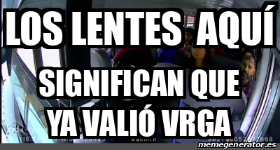 Meme Personalizado - Los lentes aquí Significan que ya valió vrga ...
