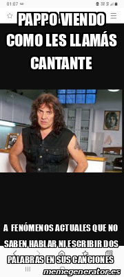 Meme Personalizado - Pappo viendo como les llamás cantante a fenómenos ...