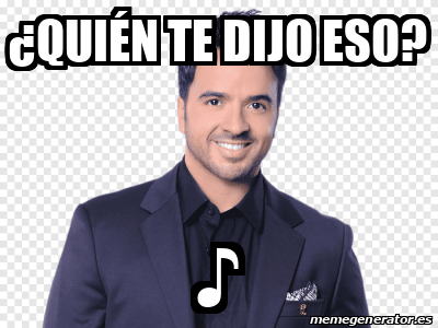Meme Personalizado - ¿Quién te dijo eso? ♪ - 33390292