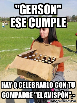 Meme Personalizado - "GERSON" ESE CUMPLE HAY Q CELEBRARLO CON TU ...