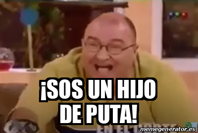 Meme Personalizado - ¡sos un hijo de puta! - 33390969