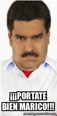 Meme Personalizado - ¡¡¡PORTATE BIEN MARICO!!! - 33391750