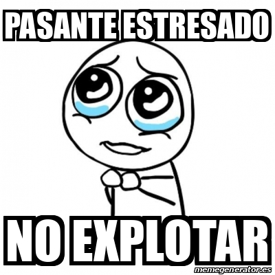 Meme Por favor - PASANTE ESTRESADO NO EXPLOTAR - 33392387