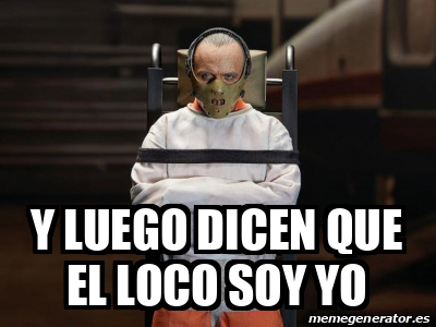 Meme Personalizado - Y luego dicen que el loco soy yo - 33392661