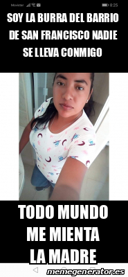 Meme Personalizado - Soy la burra del barrio de San Francisco nadie se ...