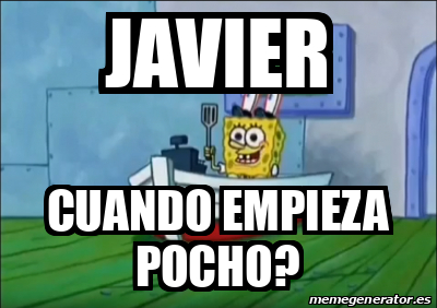 Meme Personalizado - javier cuando empieza pocho? - 33393072
