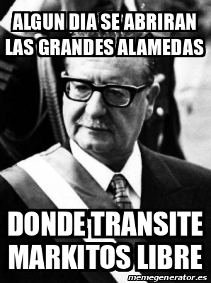 Meme Personalizado - Algun dia se abriran las grandes alamedas Donde ...