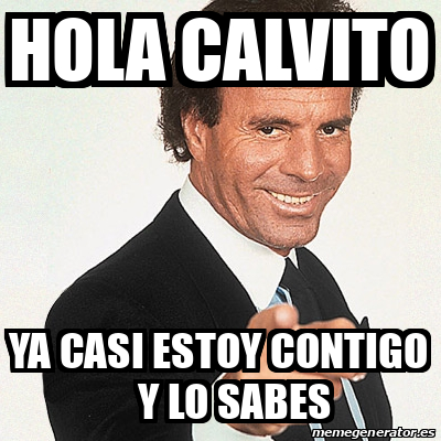 Meme Julio Iglesias - Hola calvito Ya casi estoy contigo y lo sabes ...