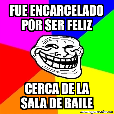 Meme Troll - Fue encarcelado por ser feliz Cerca de la sala de baile ...