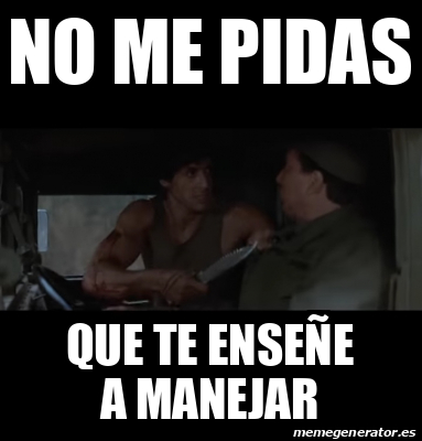 Meme Personalizado - NO ME PIDAS QUE TE ENSEÑE A MANEJAR - 33393858