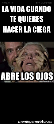 Meme Personalizado - La vida cuando te quieres hacer la ciega - 33393901