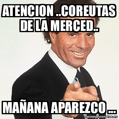 Meme Julio Iglesias - Atencion ..coreutas de La Merced.. Mañana ...