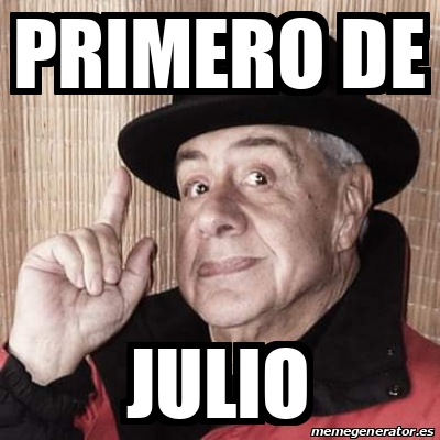 Meme Personalizado - Primero de Julio - 33394717