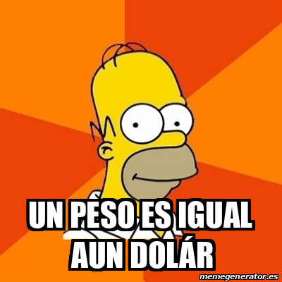 Meme Homer - uN PESO ES IGUAL AUN DOLÁR - 33394962