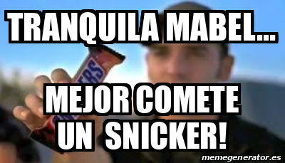 Meme Personalizado - Tranquila Mabel… Mejor comete un snicker! - 33395025