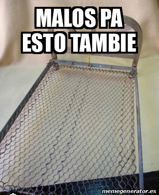 Meme Personalizado - Malos pa esto tambie - 33395079