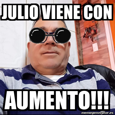 Meme Personalizado - Julio viene con Aumento!!! - 33395337
