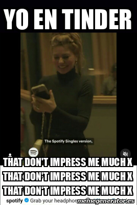 Meme Personalizado - Yo en tinder That don't impress me much X That don ...