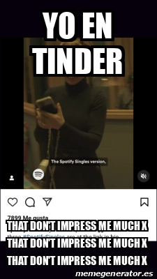 Meme Personalizado - Yo en Tinder That don't impress me much X That don ...