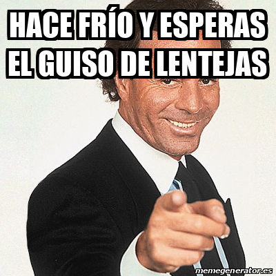 Meme Julio Iglesias - Hace frío y esperas el Guiso de Lentejas - 33396677