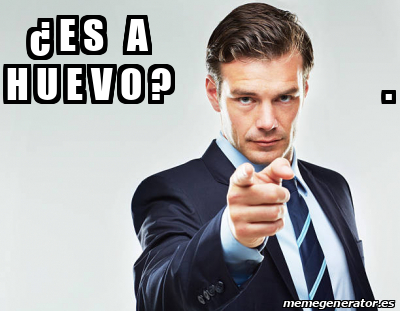 Meme Personalizado - ¿ e s a h u e v o ? . - 33397288