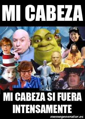 Meme Personalizado - Mi cabeza Mi cabeza si fuera intensamente - 33397430